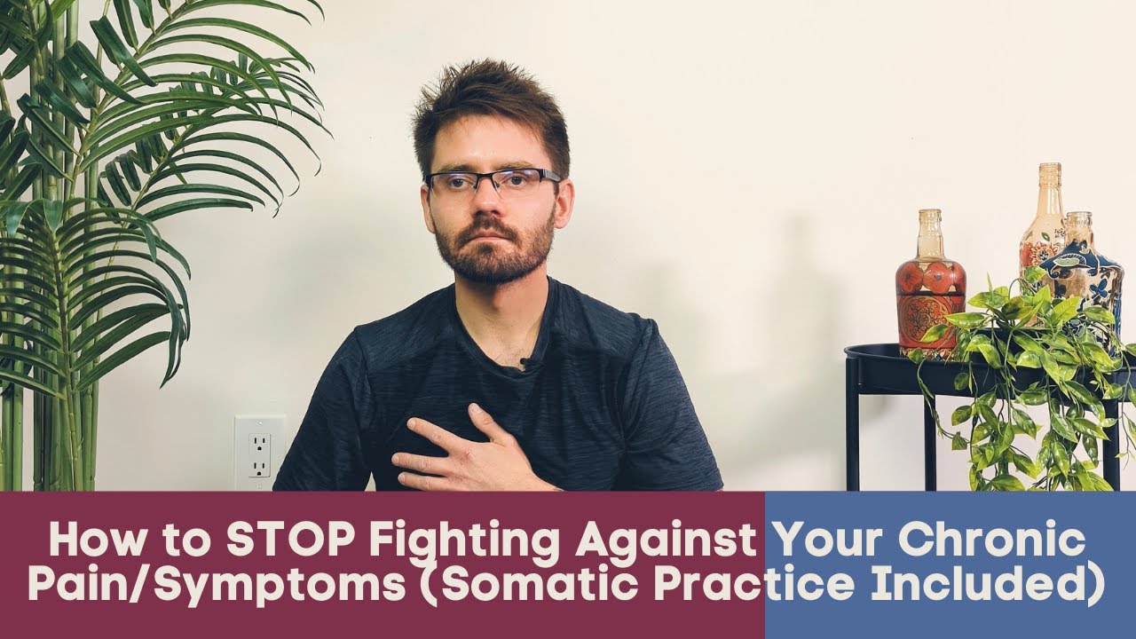 How to STOP Fighting Against Your Chronic Pain/Symptoms (Somatic ...