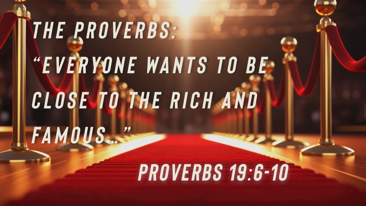 Proverbs 19:6-10 "Everyone wants to be close to the rich and famous ...