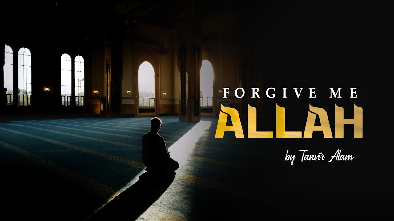 Forgive me Allah - Astagfirullah || Tanvir Alam - YouTube
