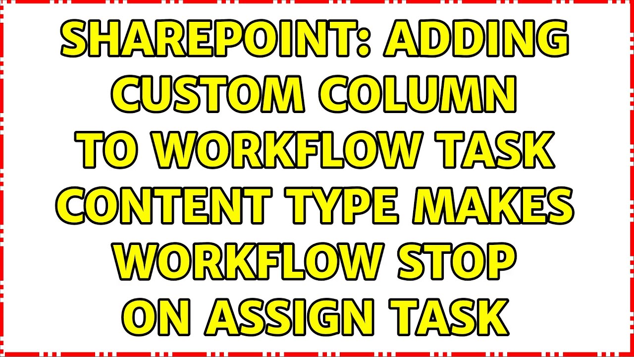 Sharepoint Adding Custom Column To Workflow Task Content Type Makes