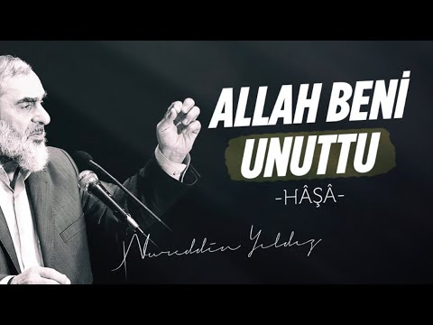 ALLAH BENİ UNUTTU -Hâşâ- | Nureddin Yıldız