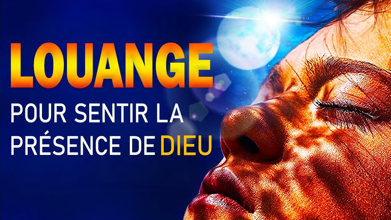 Louange et Adoration pour Sentir la Présence de Dieu Les Plus Aimées ...