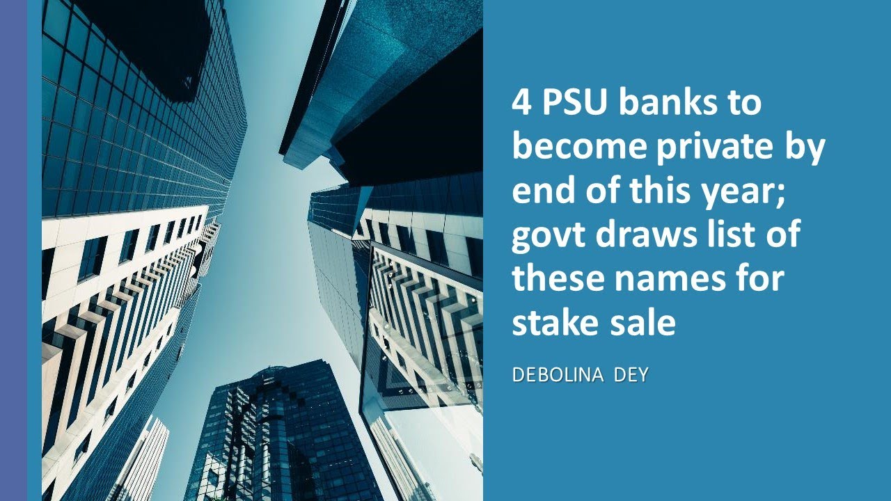 4 PSU banks to become private by end of this year; govt draws list of ...