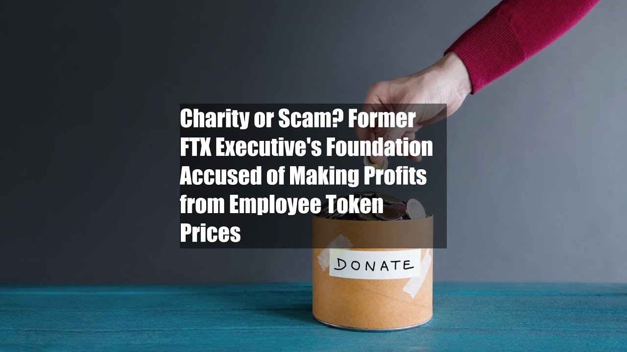 Charity or Scam? Former FTX Executive's Foundation Accused of Making ...