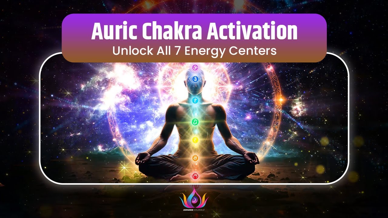 Auric Chakra Activation | Unlock All 7 Energy Centers for Balance ...