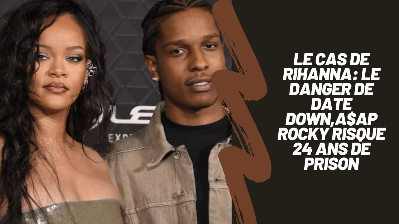 Le cas de Rihanna, le danger de date down, Asap Rocky risque 24 ans de ...