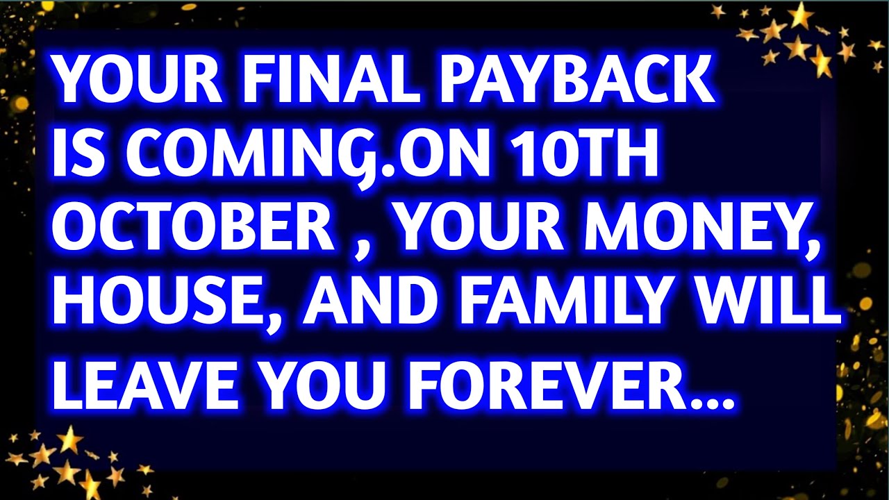 🔴Your final payback is coming.On 10th October , your money, house, and ...