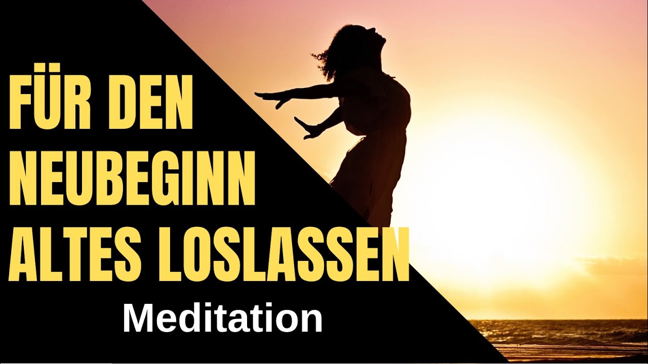 Meditation: Neubeginn - altes Loslassen um sich auf das Neue ...