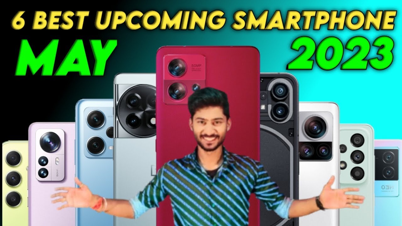 Top 6+ Best Upcoming Mobile Phone Launches May 2023 || Upcoming ...