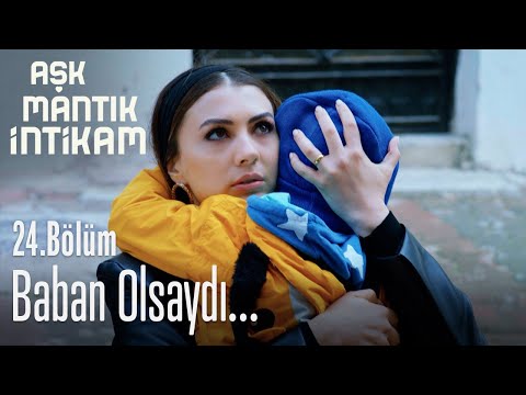 Baban olsaydı... - Aşk Mantık İntikam 24. Bölüm