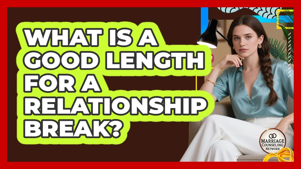 What Is A Good Length For A Relationship Break? - YouTube