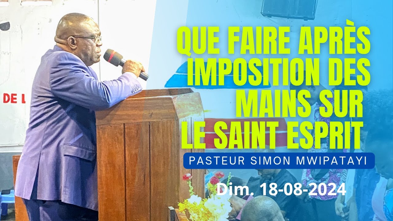 QUE FAIRE? APRÈS IMPOSITION DES MAINS SUR LE SAINT-ESPRIT - PASTEUR SIMON MWIPATAYI EOT| 18.08. ...