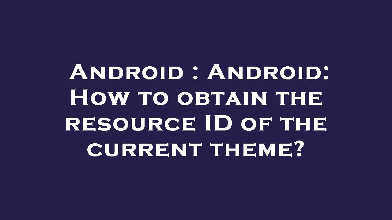 Android : Android: How to obtain the resource ID of the current theme ...