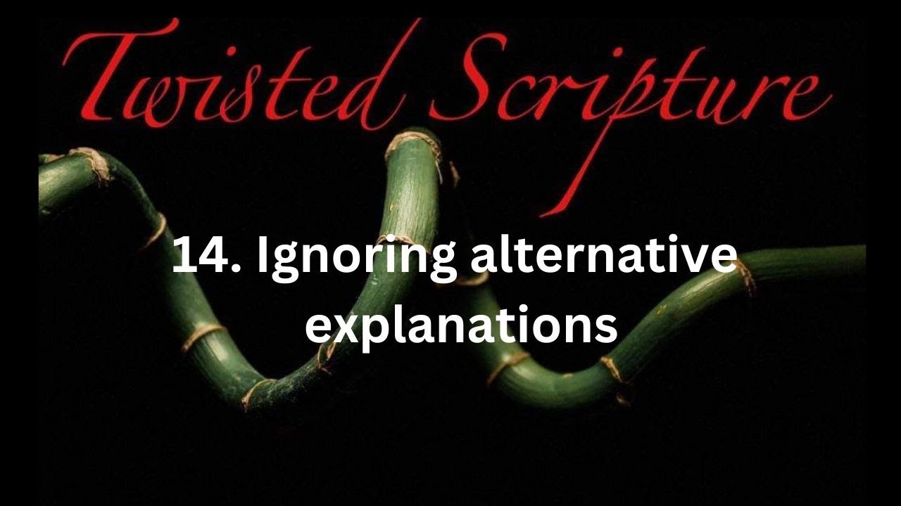 Twisted Scripture | 14 Ignoring Alternative Explanations | Pastor ...
