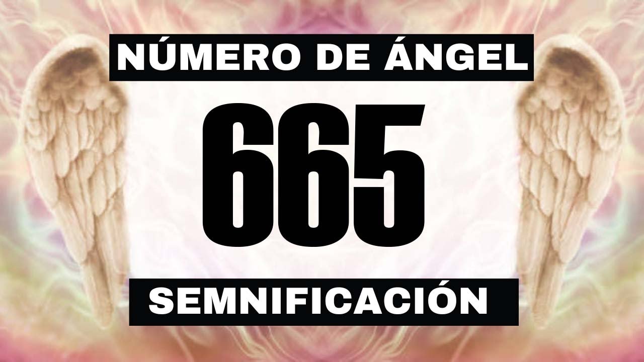 Por qué sigues viendo el número de ángel 665? El significado más ...