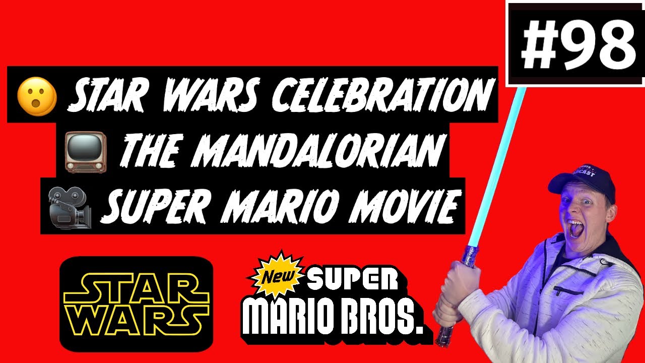 #98 - Star Wars Celebration Recap | The Mandalorian | Super Mario Bros ...
