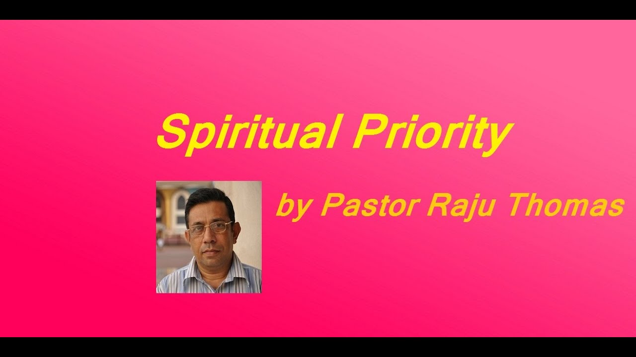 Spiritual Priority - by Pastor Raju Thomas - YouTube
