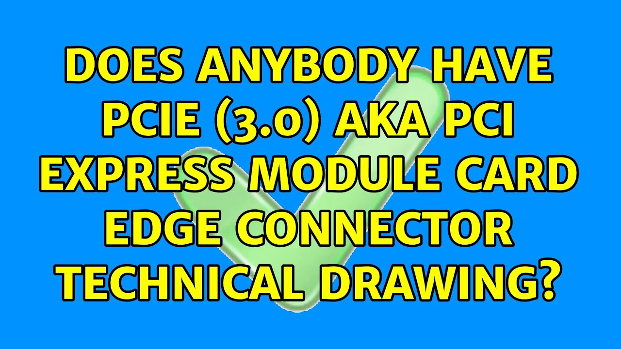 Does anybody have PCIe (3.0) aka PCI Express module card edge connector ...