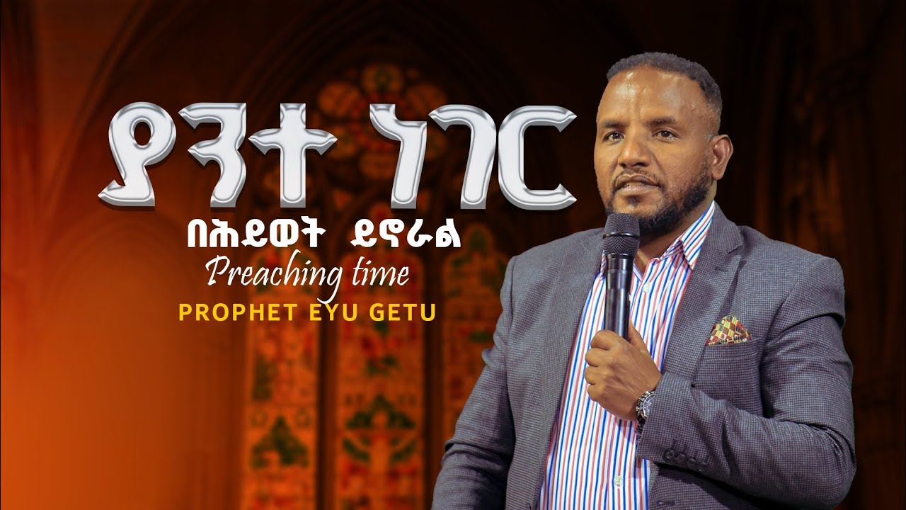 ያንተ ነገር አይሞትም በህይወት ይኖራል preachiching time withprophet Eyu Getu - YouTube