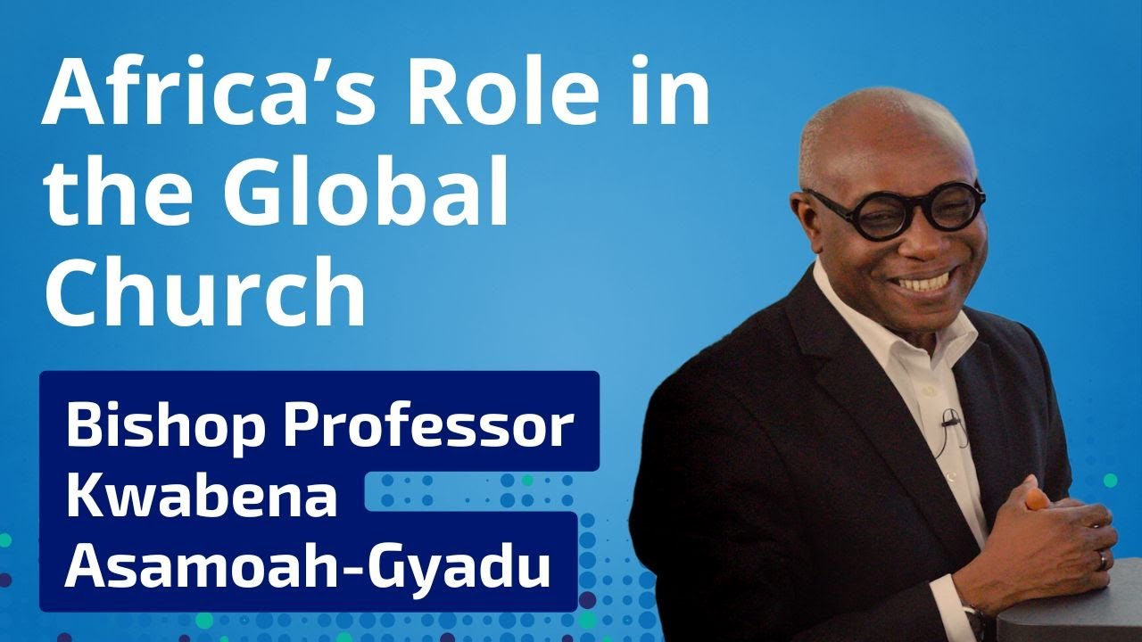 Africa’s Role in the Global Church with Bishop Professor Kwabena ...