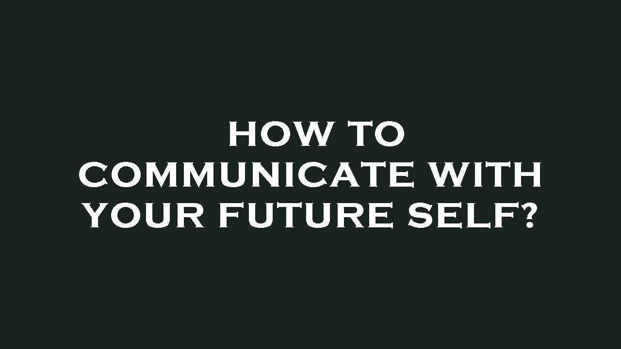 How to communicate with your future self? - YouTube
