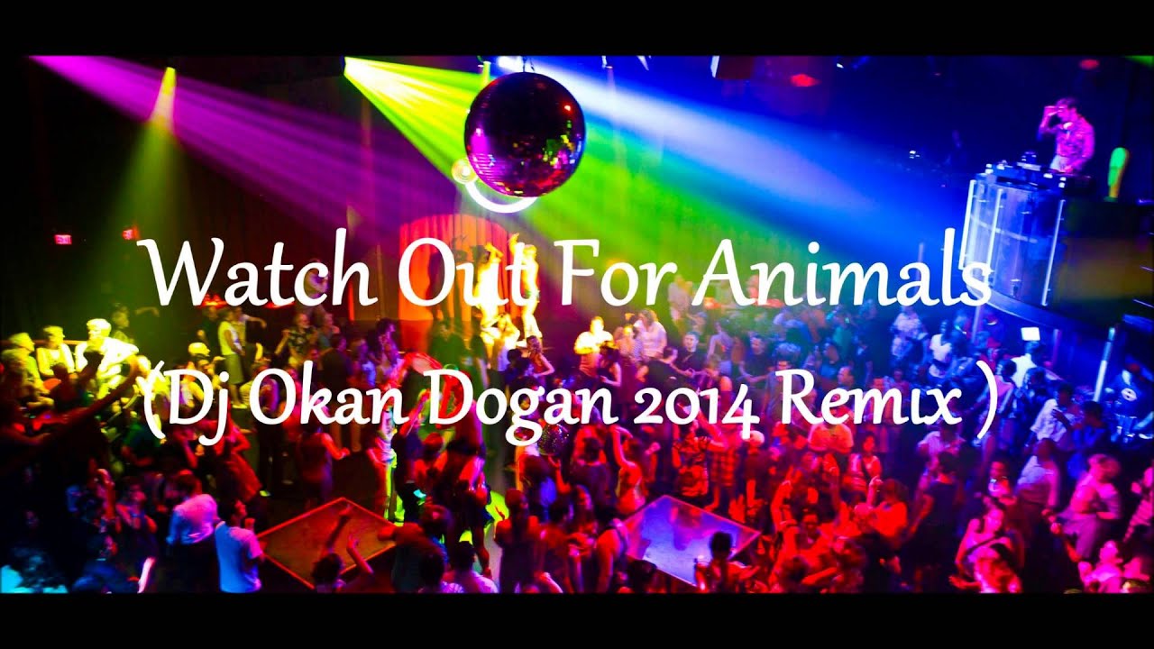 Watch Out For Animals - Dj Okan Dogan 2014 Remıx - YouTube