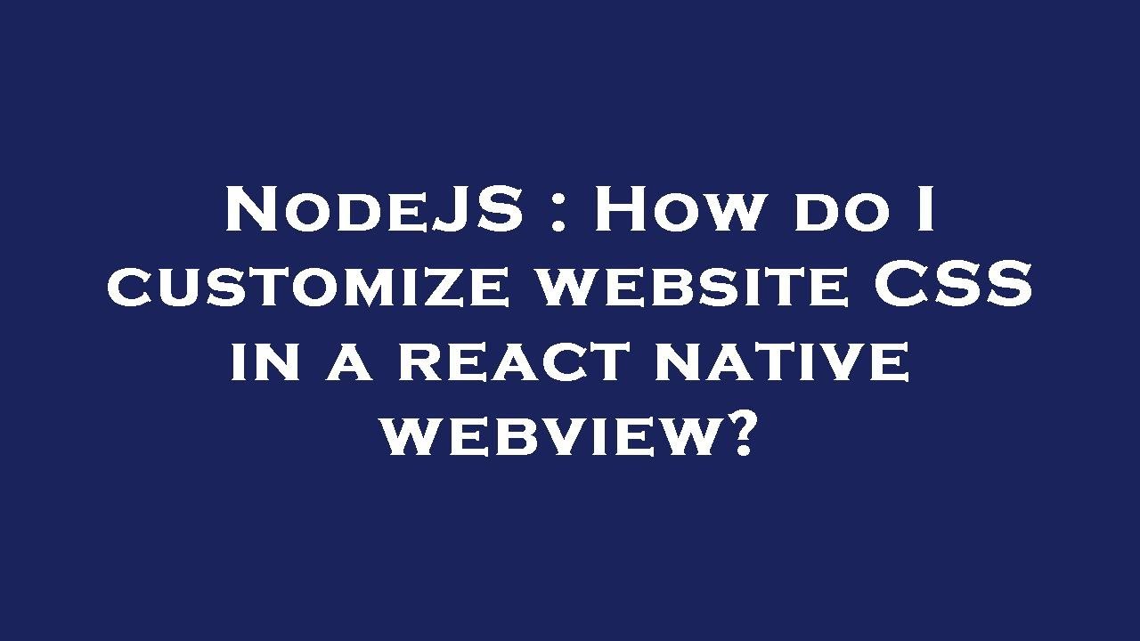 Nodejs How Do I Customize Website Css In A React Native Webview 8220