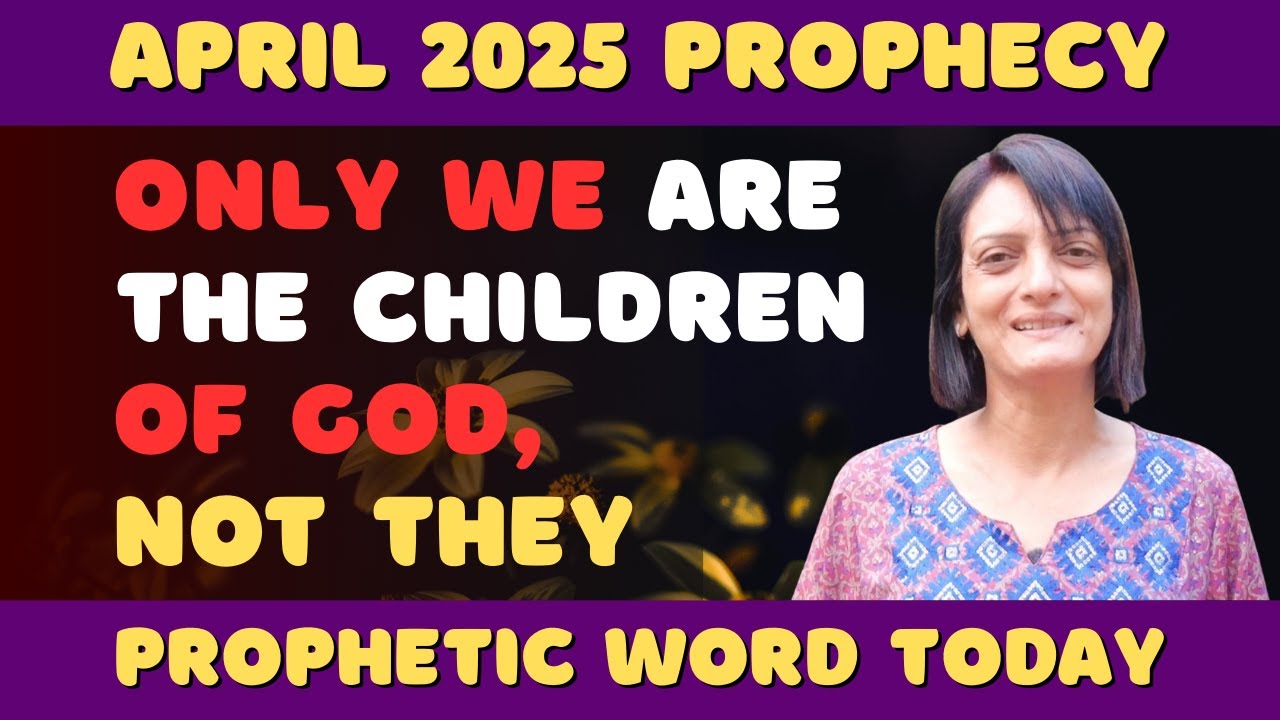 April 2025 Prophecy | Only We Are The Children of God, Not They ...