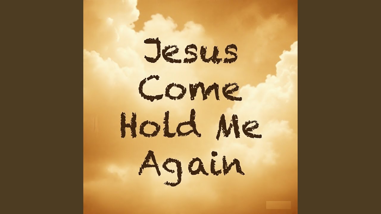Jesus Come Hold Me Again - YouTube