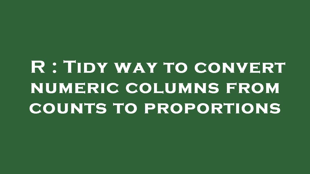 R Tidy Way To Convert Numeric Columns From Counts To Proportions R Tidy Way To Convert Numeric Columns From Counts To Proportions