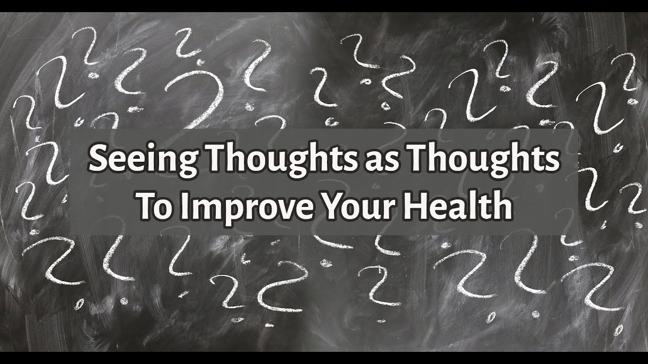 Seeing Thoughts as Thoughts: How to Improve Mental and Physical Health ...