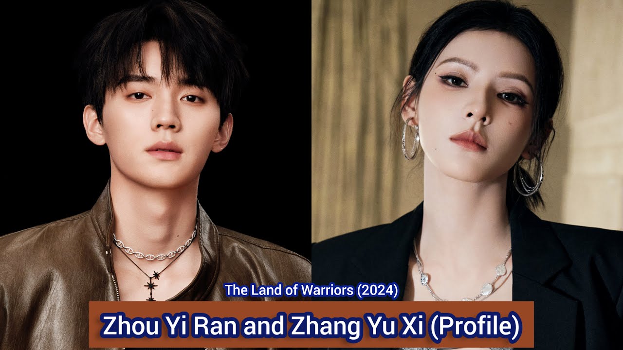 Zhou Yi Ran and Zhang Yu Xi (The Land of Warriors) | Profile，Name，Age ...