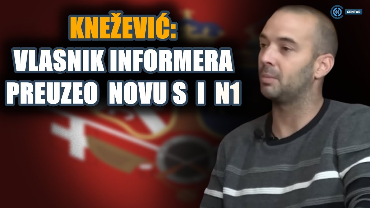Knežević: Vlasnik Informera, Nove S i N1 isto lice - to se krije, a svi ...