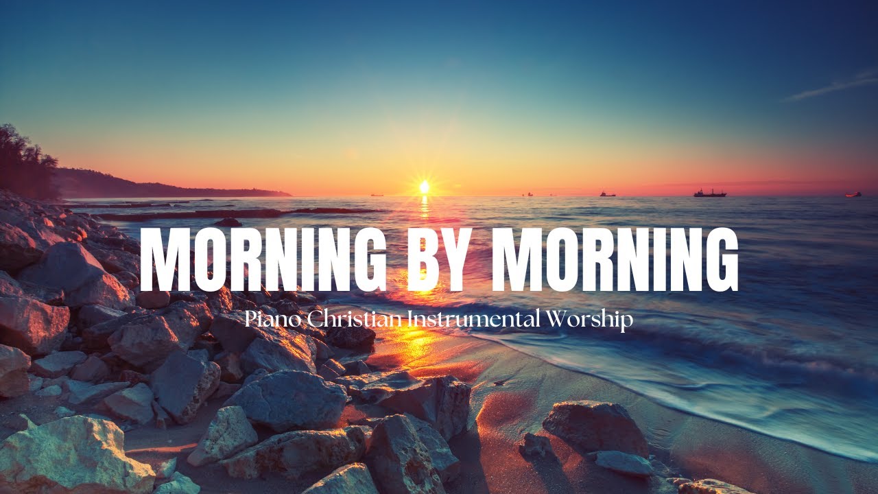 MORNING BY MORNING//Piano Christian Instrumental Worship - YouTube