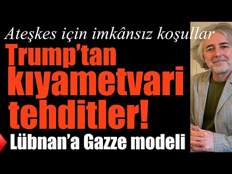 Trump’tan kıyametvari tehditler… Ateşkes için imkânsız koşullar… Lübnan’a Gazze modeli! 