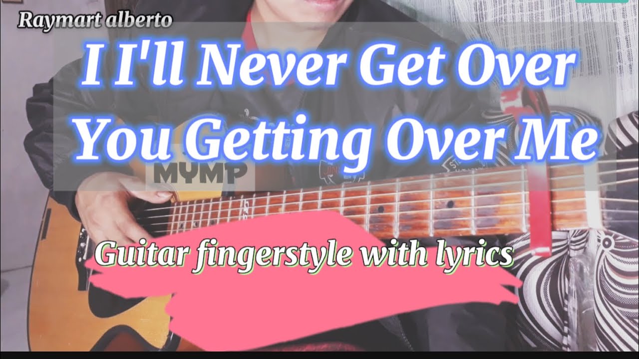 I’ll never get over you getting over me (mymp)- Guitar cover with song ...