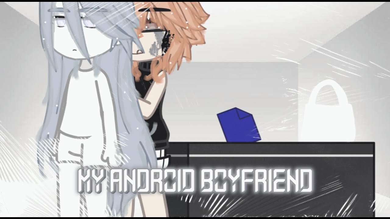 My android Boyfriend/GCMM/sorry for the late update! - YouTube