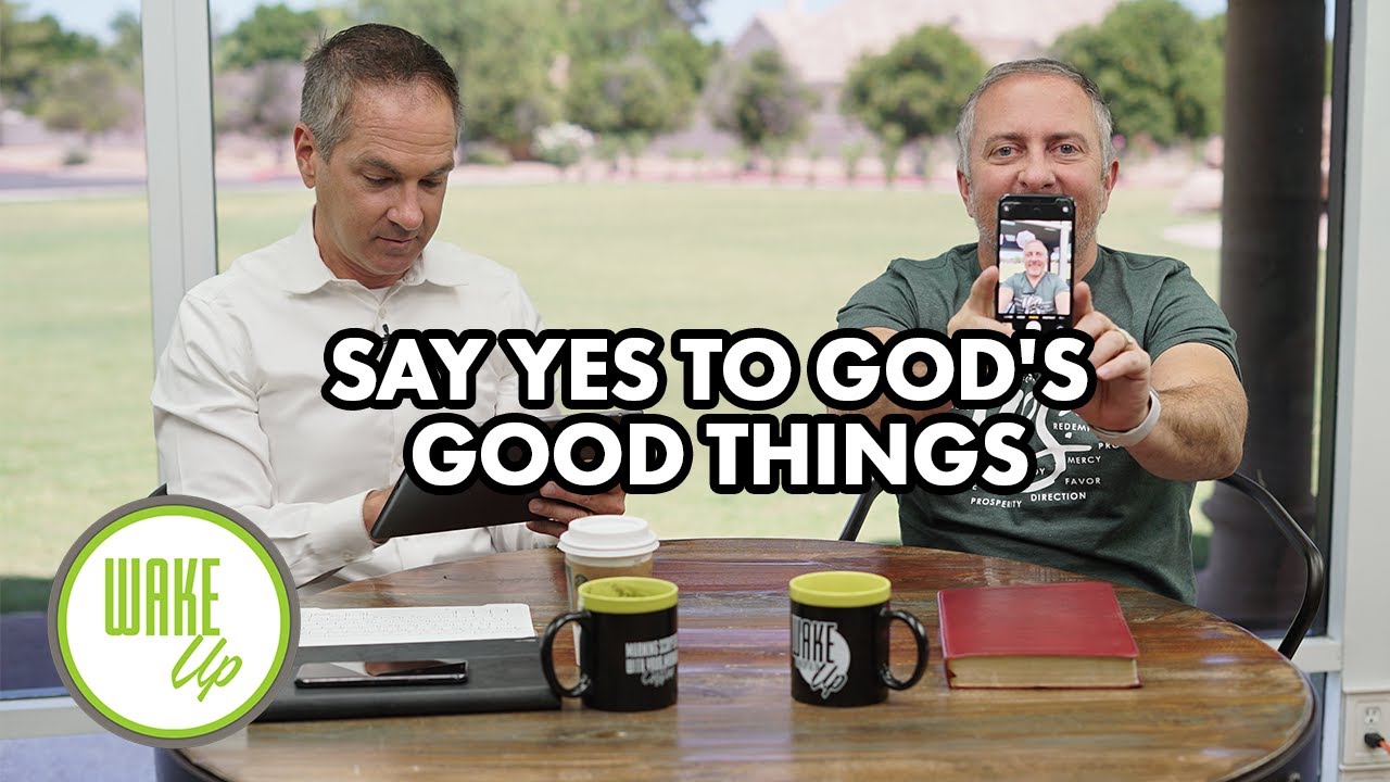 Say YES to God's Good Things - WakeUp Daily Bible Study - 06-18-20 ...