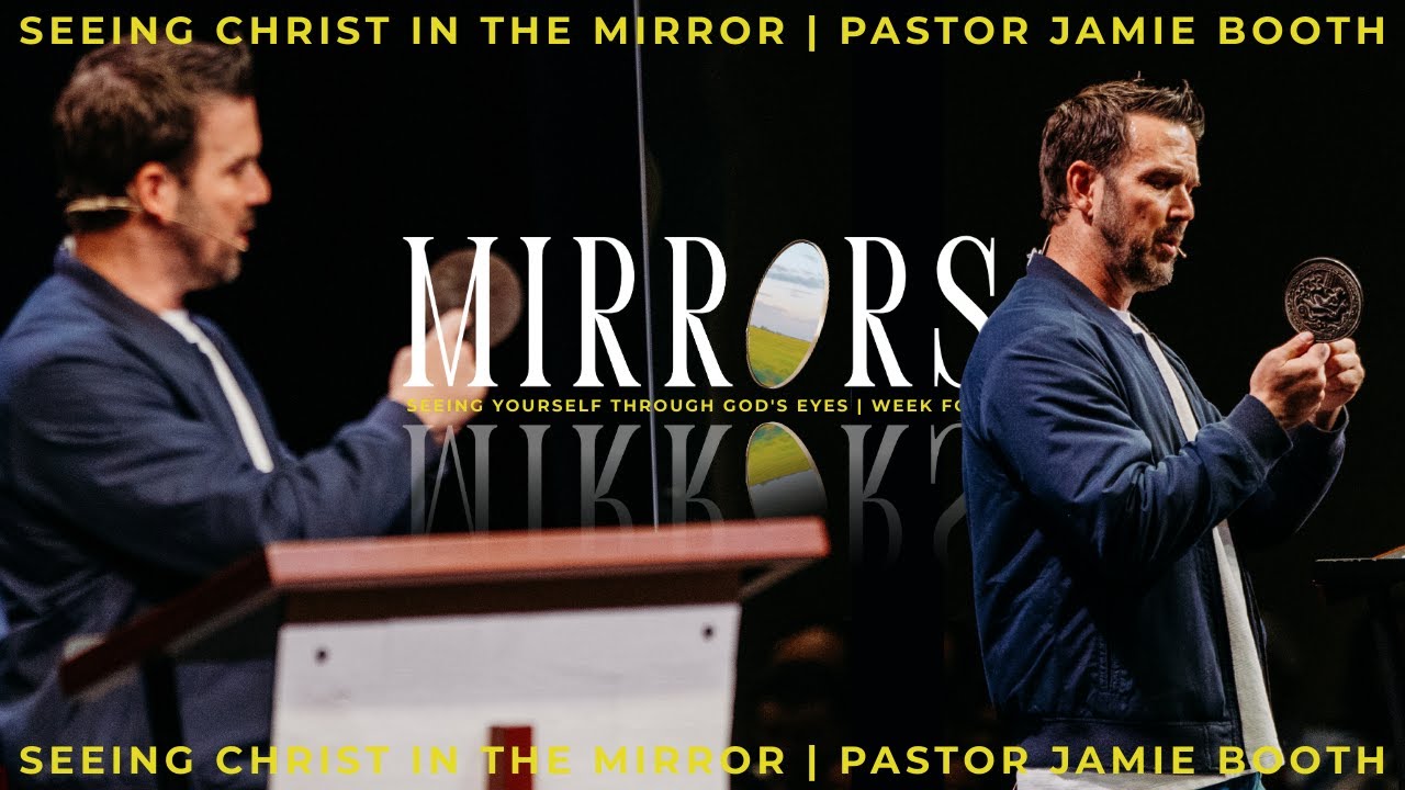 Seeing Christ in the Mirror | Mirrors | Part 4 | Pastor Jamie Booth | 8 ...