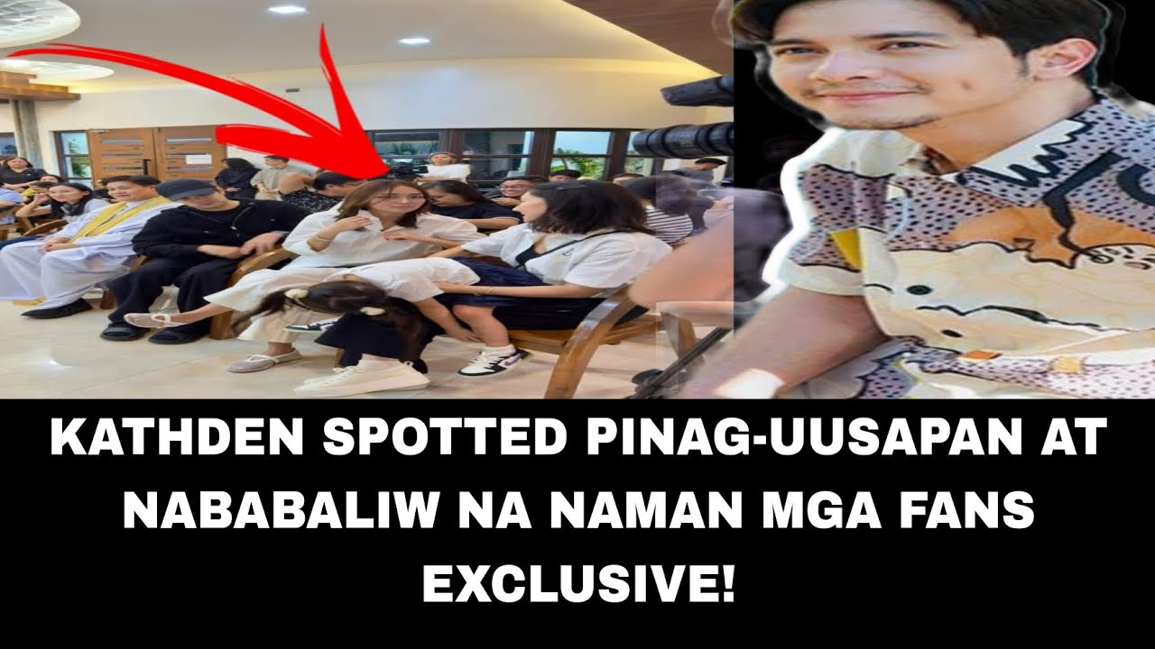 KATHDEN SPOTTED PINAG-UUSAPAN AT NABABALIW NA NAMAN MGA FANS EXCLUSIVE ...