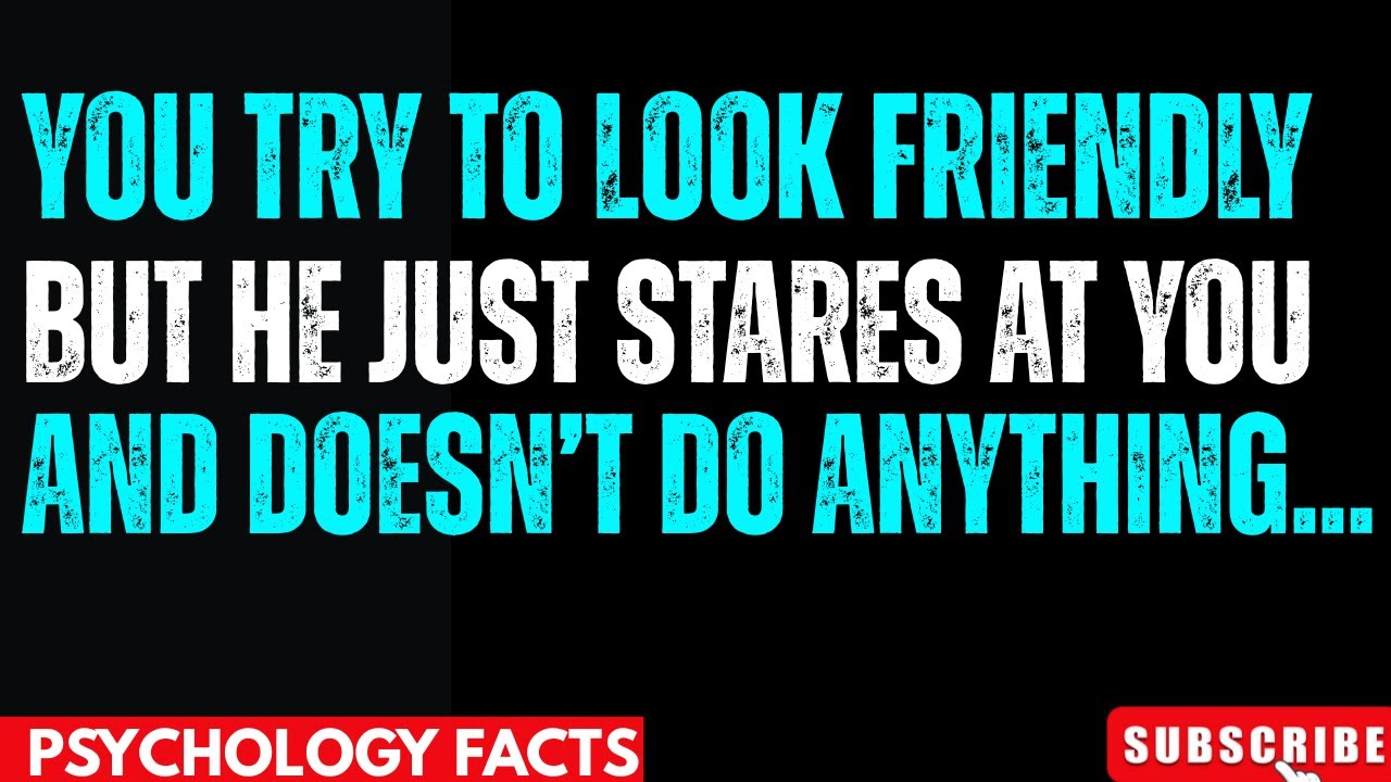 You Try to Look Friendly but He Just Stares at You | Psychological ...