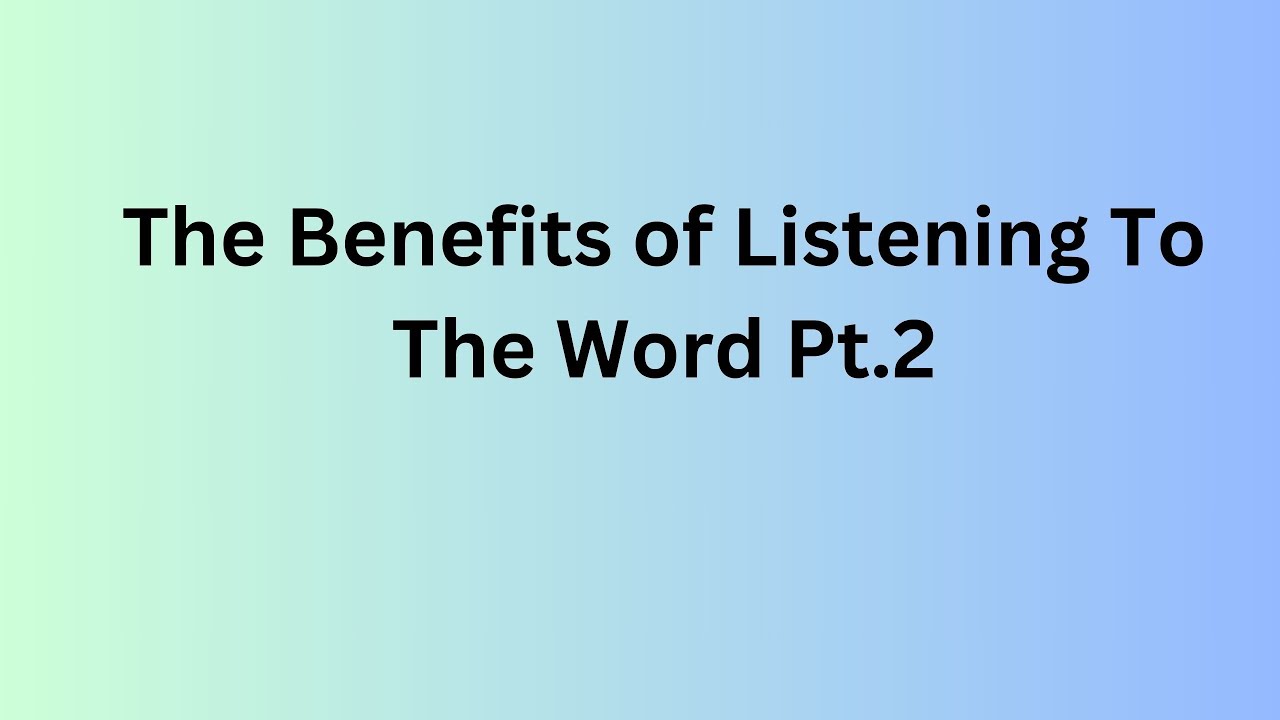 Pt. 2 “The Benefits of Listening To The Word” - YouTube