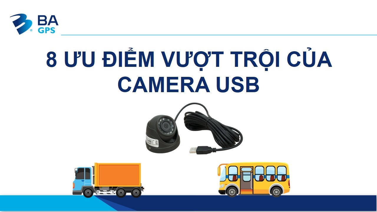 [BA-SMARTCAMERA] 8 ƯU ĐIỂM VƯỢT TRỘI CỦA CAMERA USB DO BA GPS CUNG CẤP ...