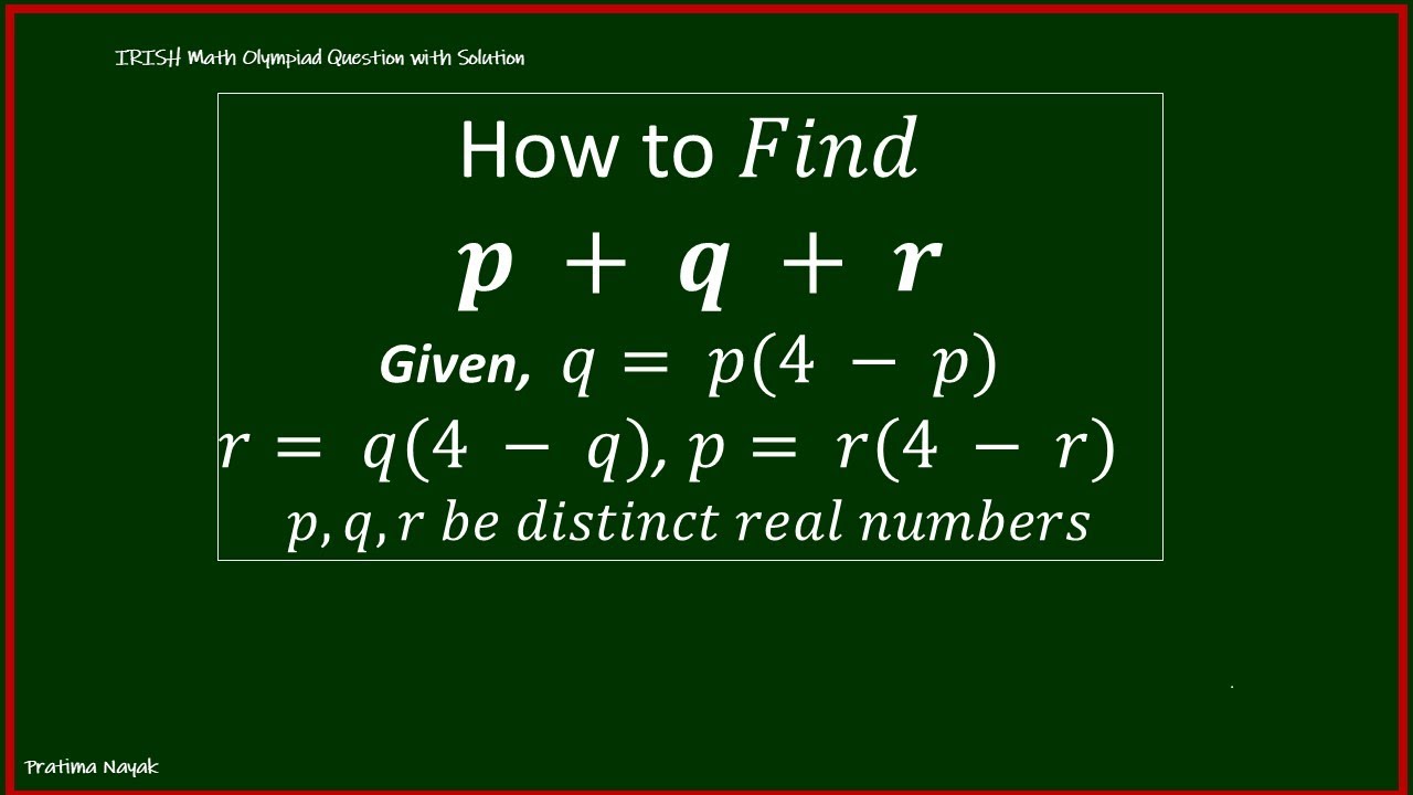 How to 𝐹𝑖𝑛𝑑 𝒑 + 𝒒 + 𝒓 if 𝑞= 𝑝(4 − 𝑝), 𝑟= 𝑞(4 − 𝑞), 𝑝= 𝑟(4 − 𝑟), 𝑝, 𝑞, 𝑟 ...
