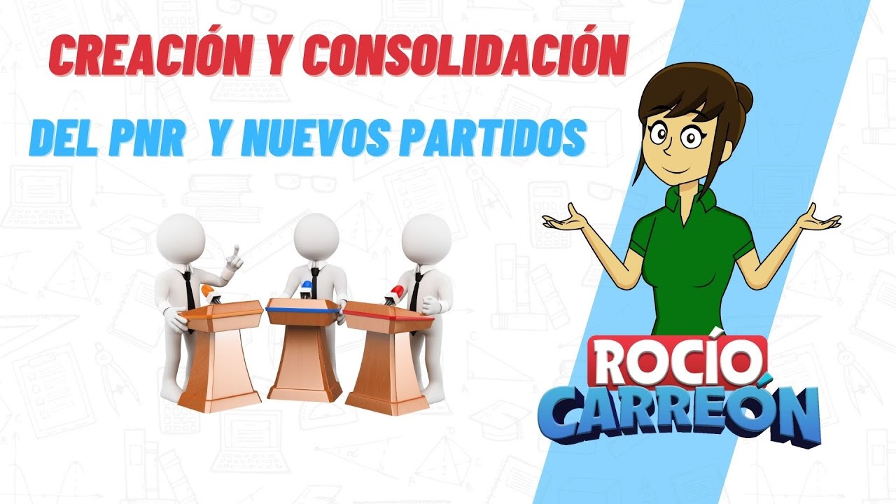 CREACIÓN Y CONSOLIDACIÓN DEL PNR Y EL SURGIMIENTO DE NUEVOS PARTIDOS ...