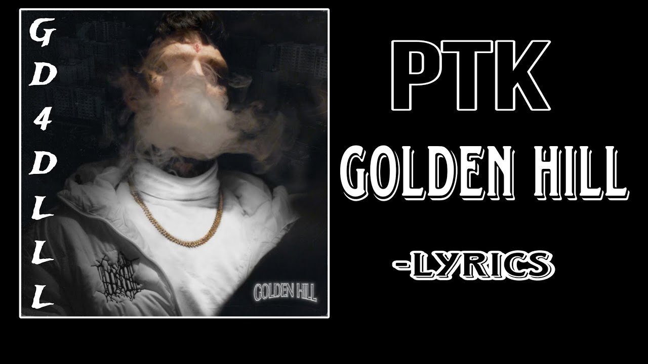 PTK - GOLDEN HILL /lyrics - YouTube