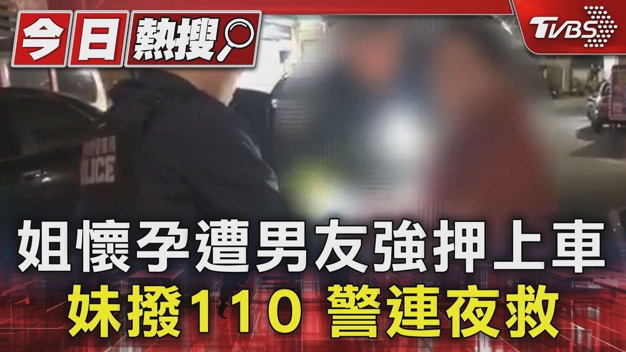 姐懷孕遭男友強押上車 妹撥110 警連夜救｜TVBS新聞 @TVBSNEWS01│TVBS新聞網