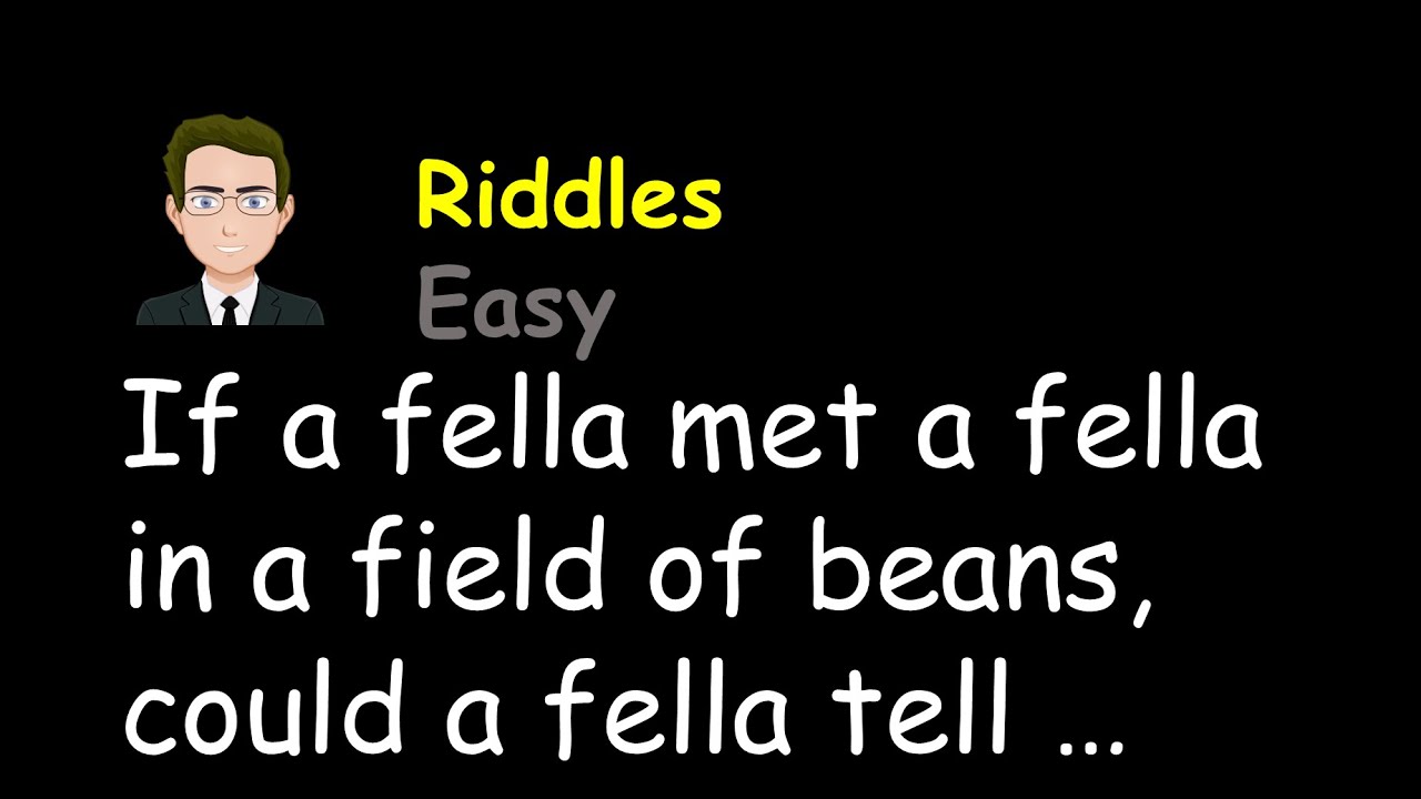 If a fella met a fella in a field of beans, could a fella tell a fella ...