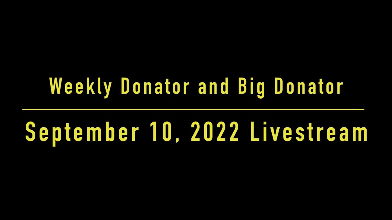 [202] - Weekly Donator and Big Donator - September 10, 2022 Livestream ...