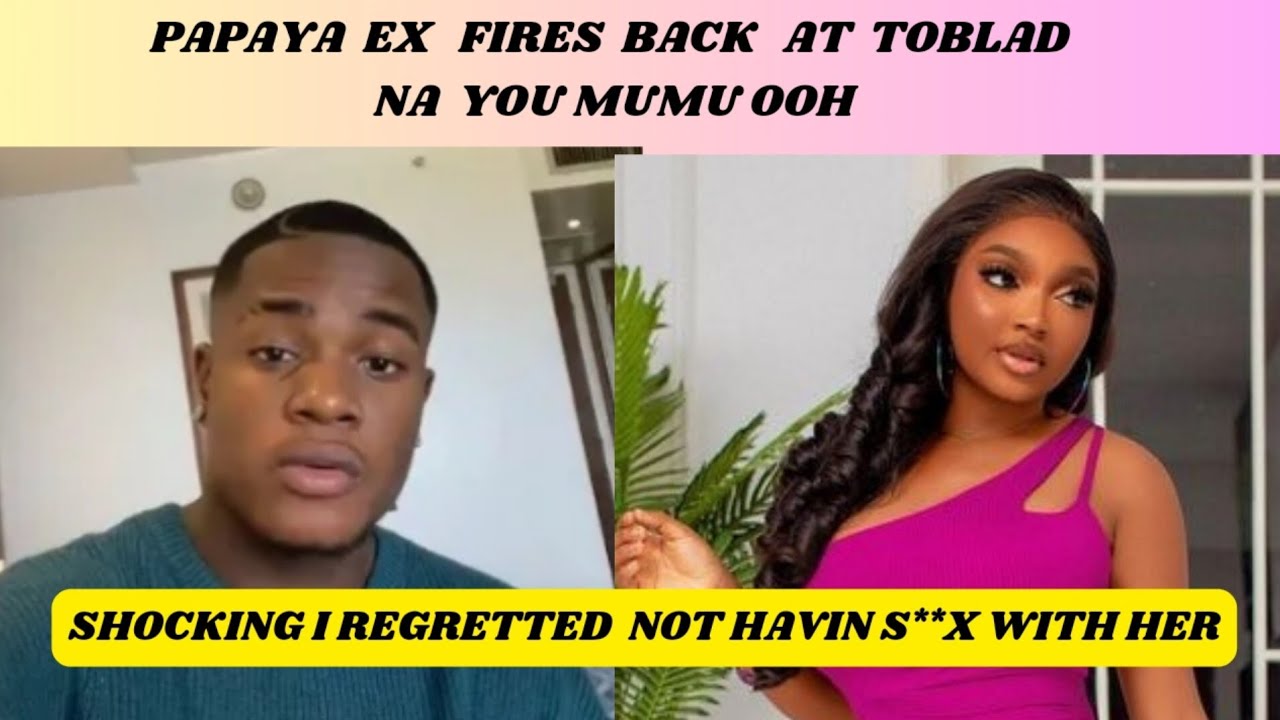 Na You Mumu ooh PAPAYA EX Fires Back At Her Ex TOBLAD #trending - YouTube